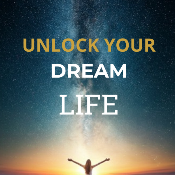 Unlock your Dream Life: Live the Life You Dream Of
