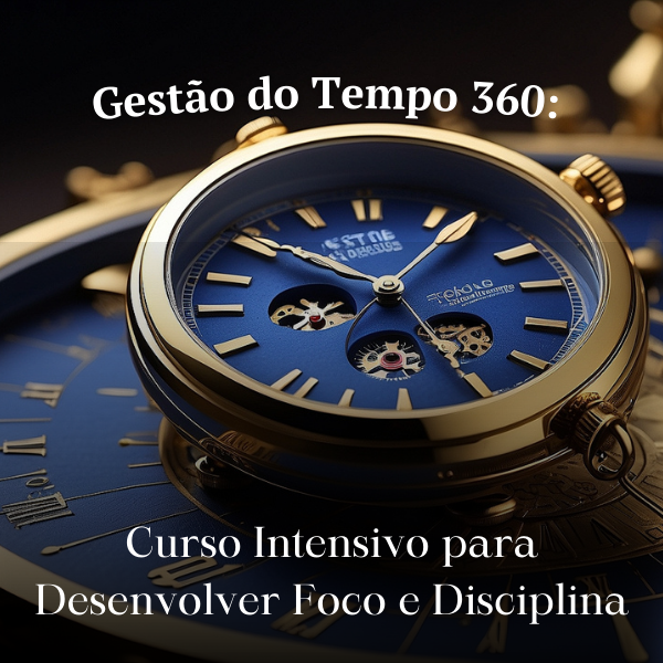 Gestão do Tempo 360: Curso Intensivo para Desenvolver Foco e Disciplina