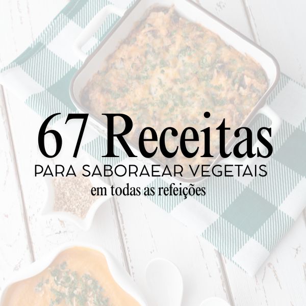 67 Receitas Para Saborear Vegetais em Todas as Refeições