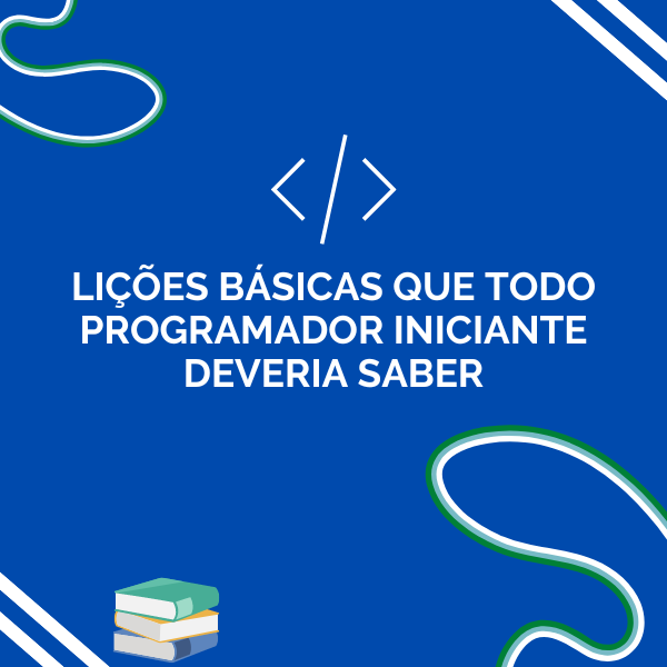 Lições básicas que TODO programador iniciante deveria saber - João ...