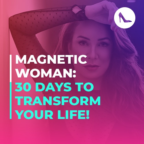 MAGNETIC WOMAN: 30 Days To Transform Your Life!