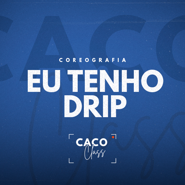 CACO CLASS #14 - EU TENHO DRIP