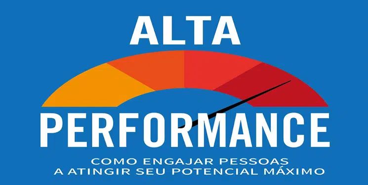 Alta Performance. Como Engajar Pessoas a Atingir Seu Potencial Máxi...