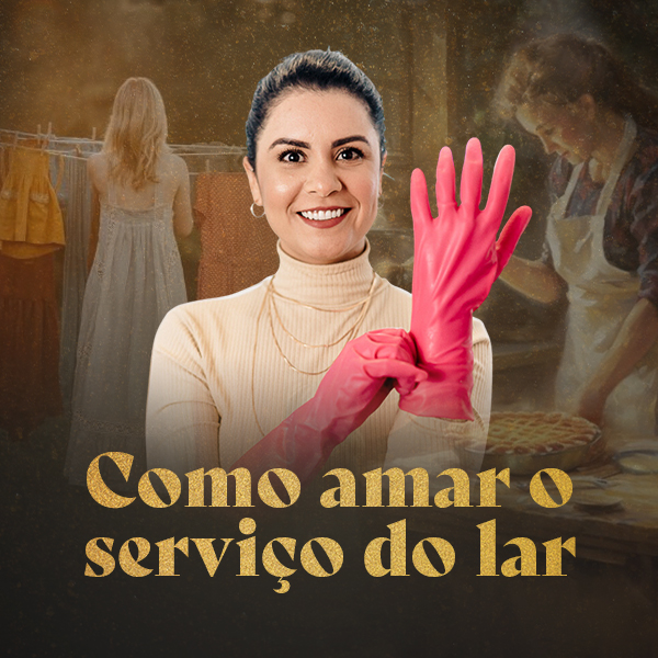 Como amar o serviço do lar - Libania Cristina Domingues de Moura