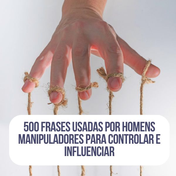 500 Frases Usadas por Homens Manipuladores para Controlar e Influen...