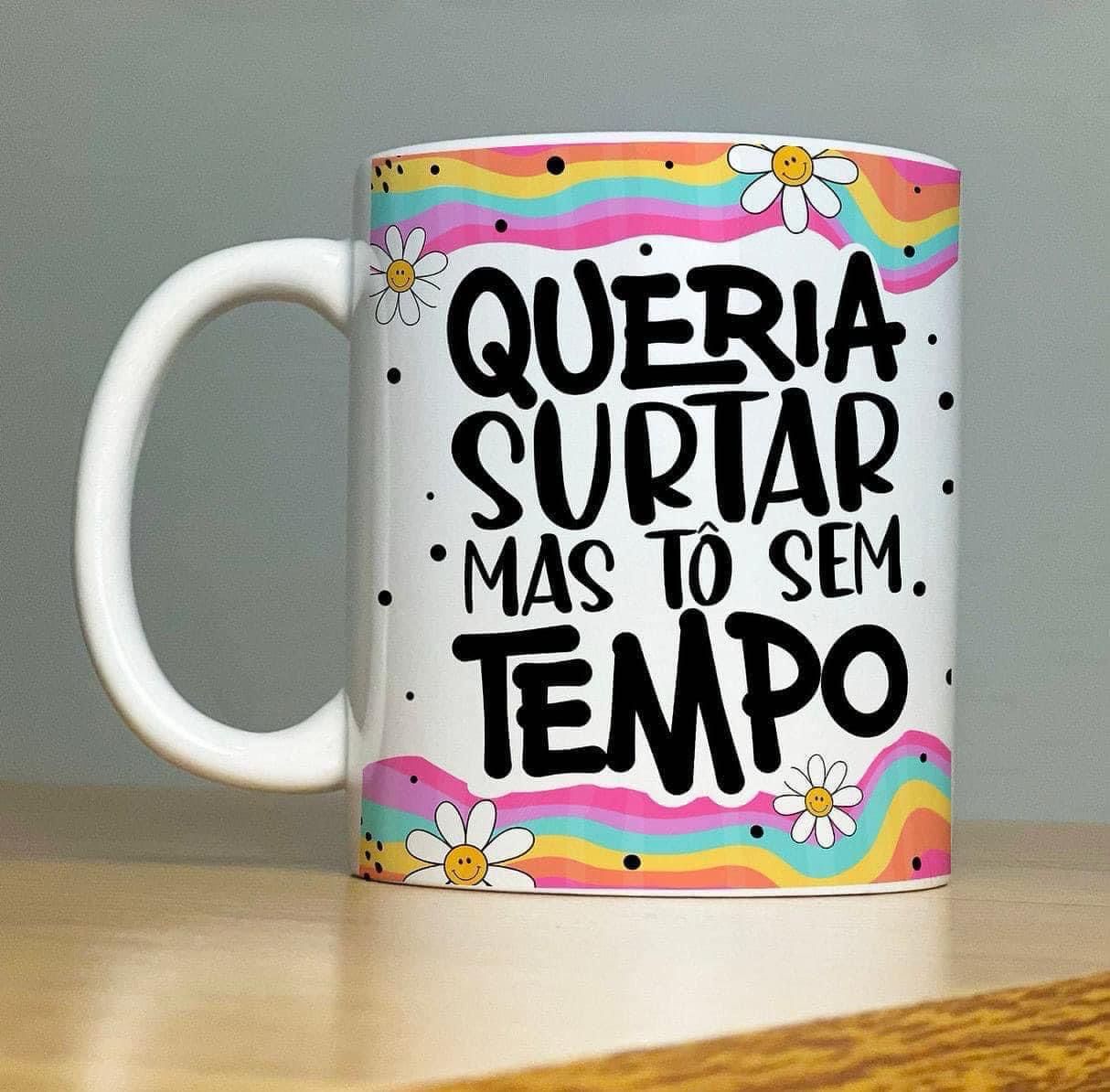ARTE PARA CANECA - QUERIA SURTAR MAIS TÔ SEM TEMPO - ARTE AVULSA + MOCKUP