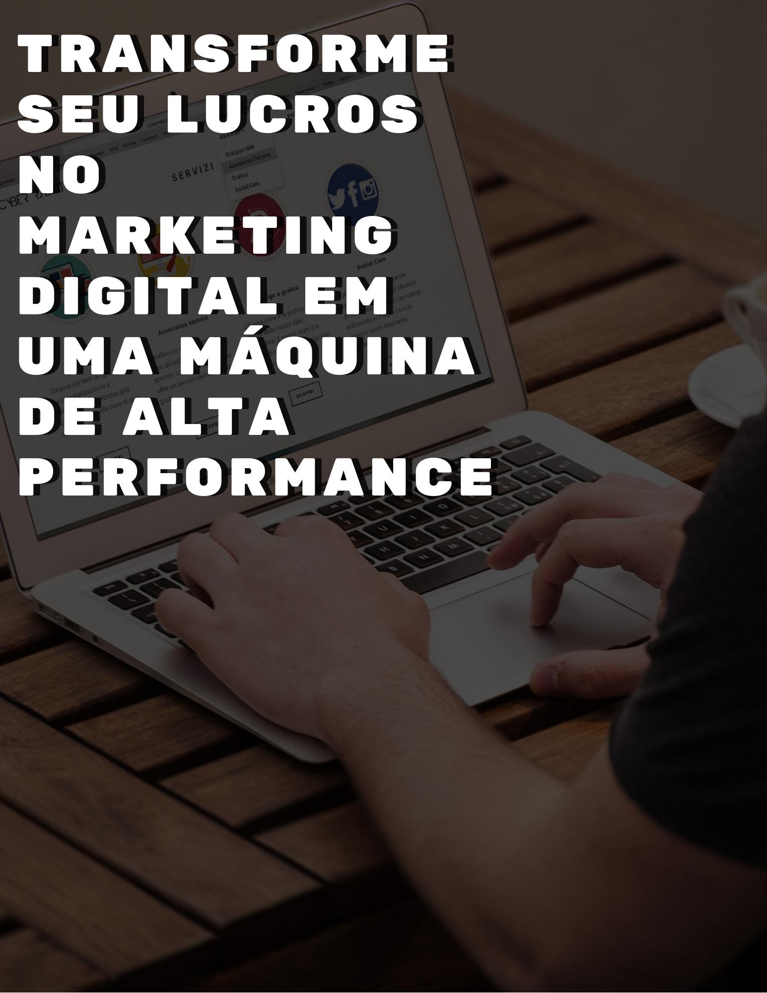 TRANSFORME SEUS LUCROS NO MARKETING DIGITAL EM UMA MQUINA DE ALTA PERFORMANCE