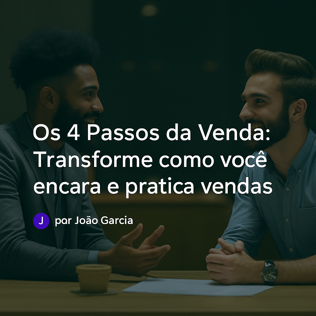 Os 4 Passos da Venda: Transforme como você encara e pratica vendas