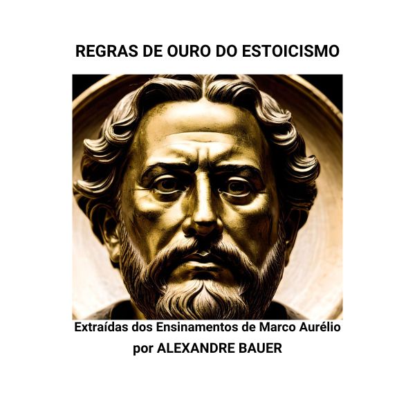 REGRAS DE OURO DO ESTOICISMO - Alexandre Bauer | Hotmart