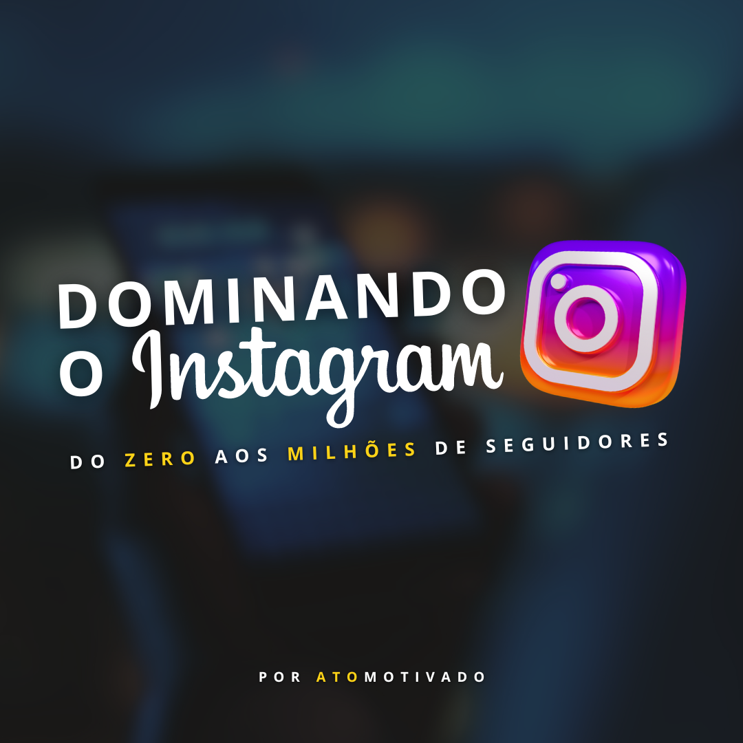 Dominando o Instagram: Do Zero aos Milhões de Seguidores - AtoMotiv...