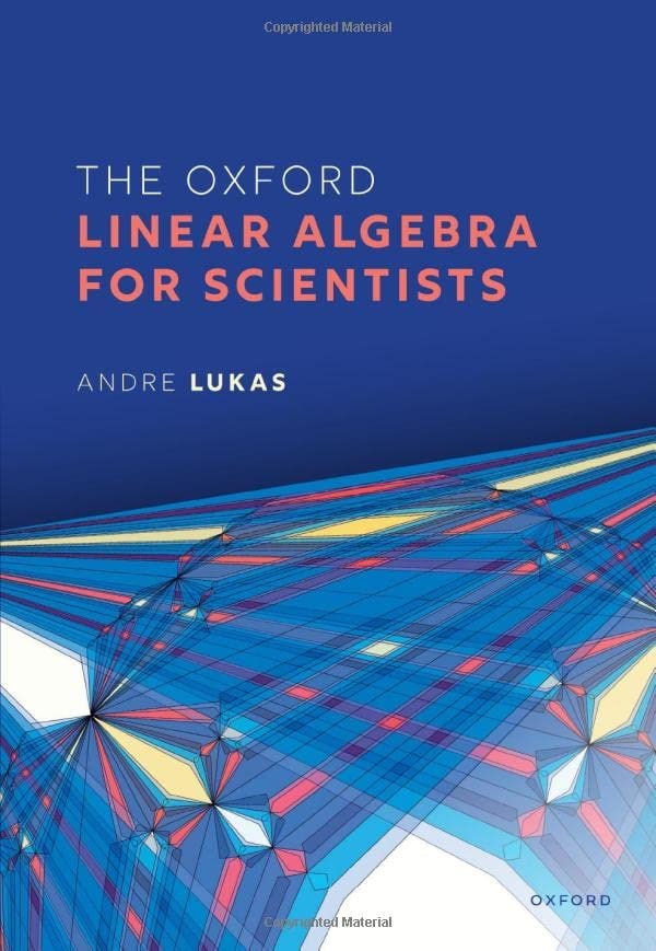 The Oxford Linear Algebra for Scientists ( Andre Lukas ). Oxford Un...