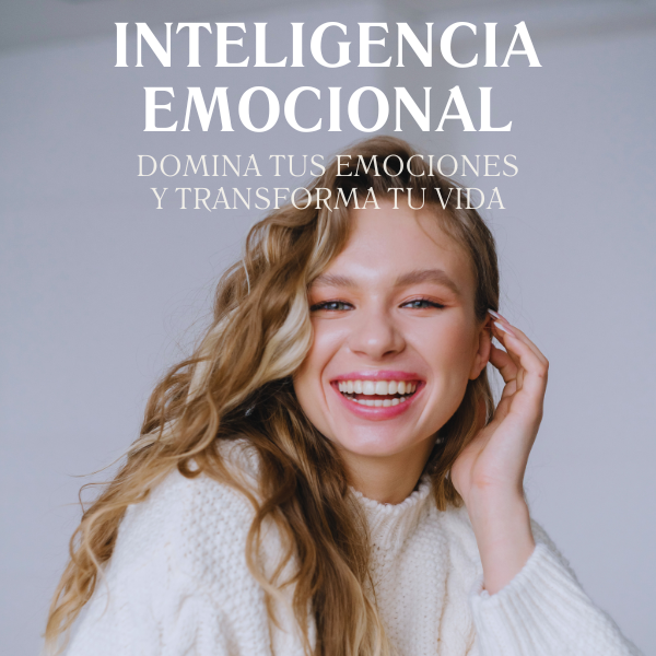 Inteligencia Emocional: Domina tus Emociones, Transforma tu Vida