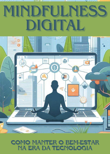 Mindfulness Digital: Como Manter o Bem-Estar na Era da Tecnologia