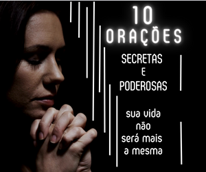 O PODER DAS ORAÇÕES: 10 orações Secretas e Poderosas