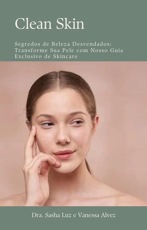 Clean Skin Segredos de Beleza Desvendados: Transforme sua pele com...
