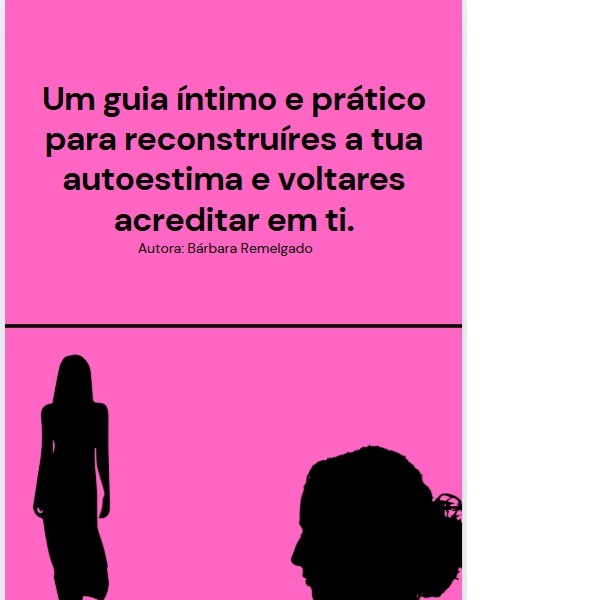 Um guia íntimo e prático para reconstruíres a tua autoestima e volt...