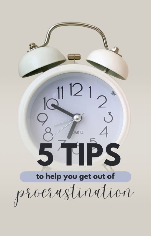 5 TIPS TO HELP YOU GET OUT OF PROCASTINATION