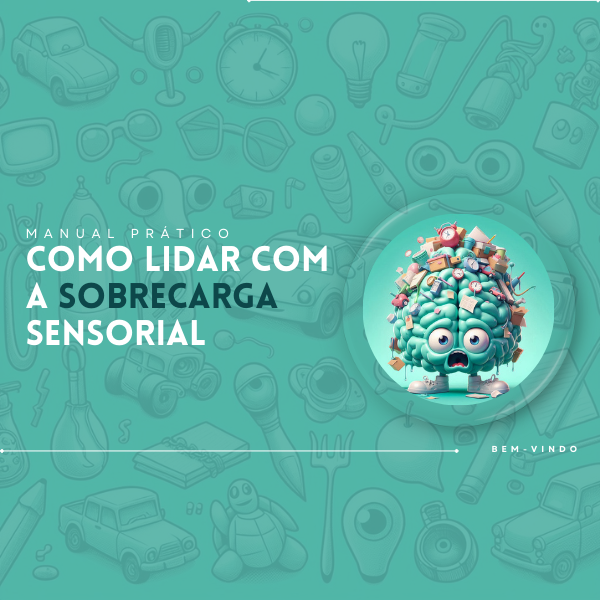 Manual prático como lidar com a sobrecarga sensorial