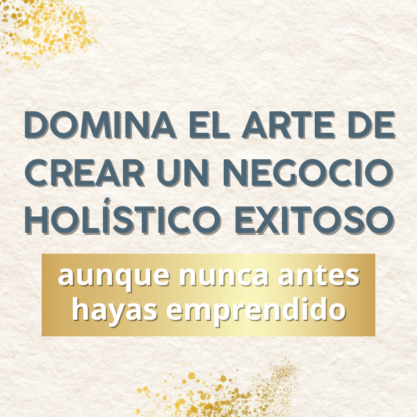 Domina el Arte de Crear un negocio holístico exitoso aunque nunca a...