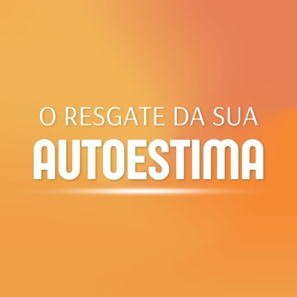 O Resgate da Sua Autoestima