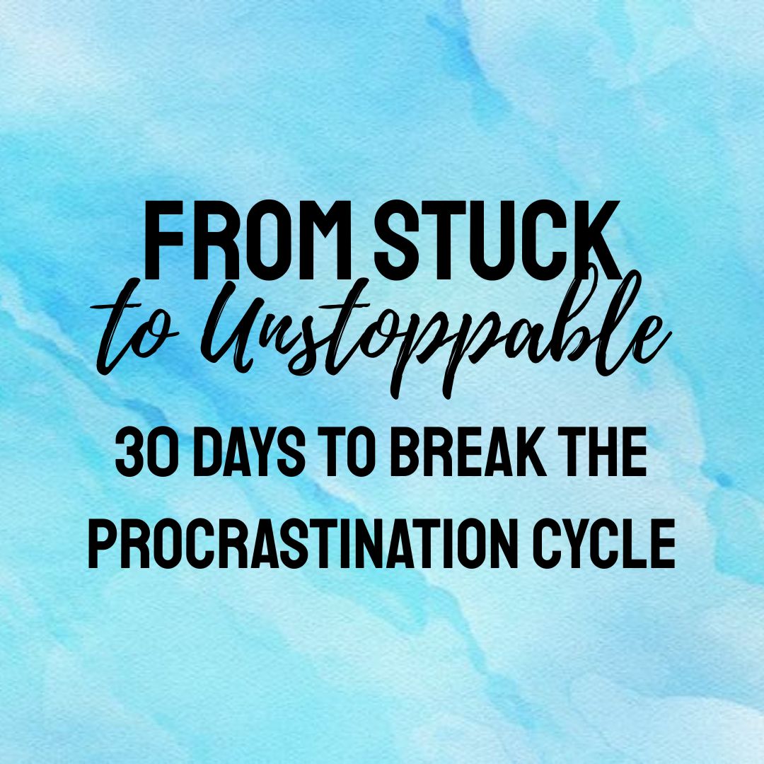From Stuck to Unstoppable – 30 Days to Break the Procrastination Cycle