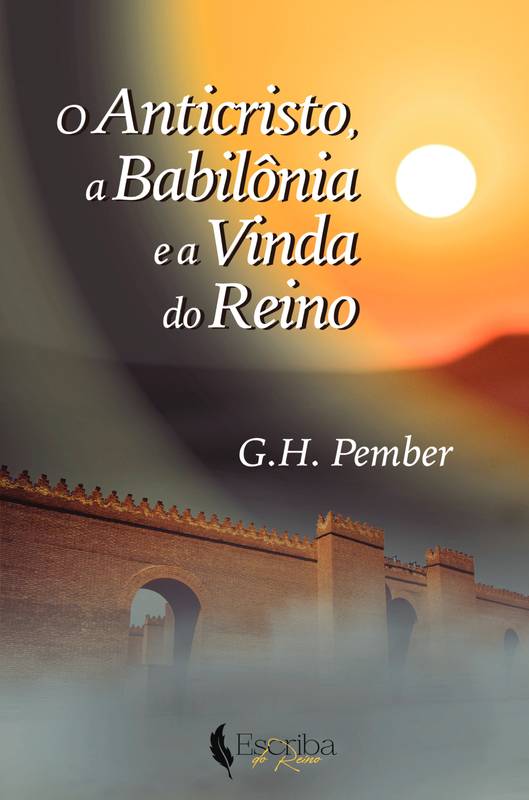 O Anticristo, a Babilônia e a Vinda do Reino - George Hawkins Pember ...