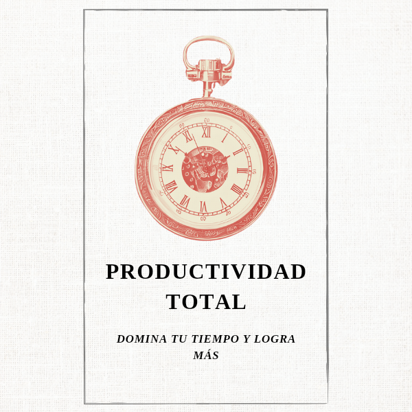 Productividad Total: Domina Tu Tiempo y Logra Más