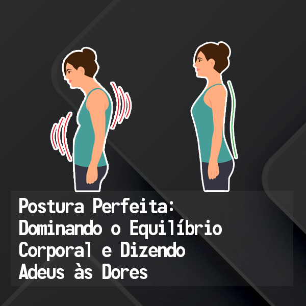 Postura Perfeita: Dominando o Equilíbrio Corporal e Dizendo Adeus à...