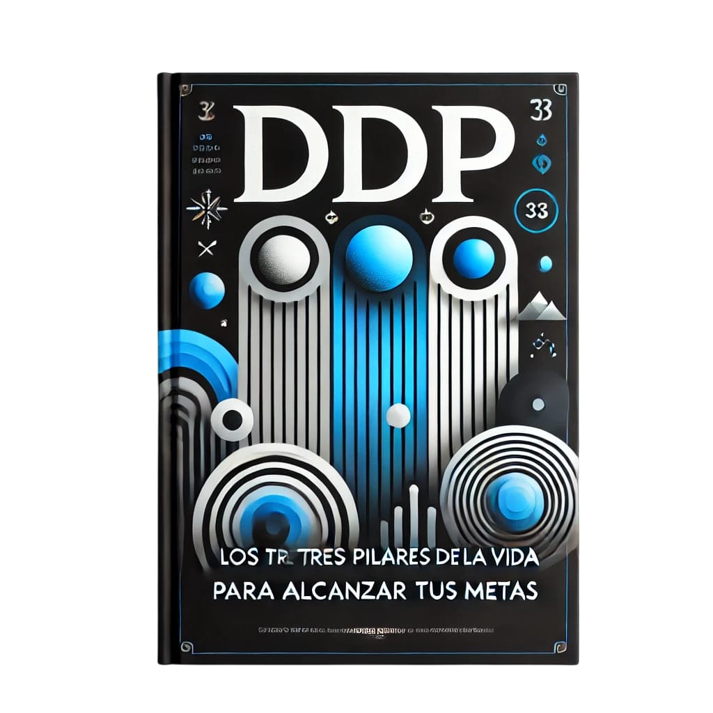 El método DDP: Los 3 Pilares de la Vida para Alcanzar Tus Metas