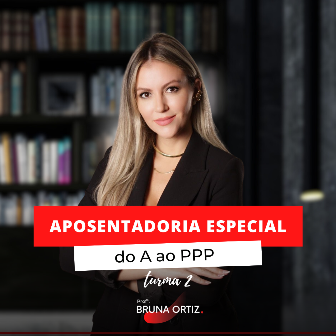 Aposentadoria Especial do A ao PPP, turma 2 - Profª. Bruna Ortiz