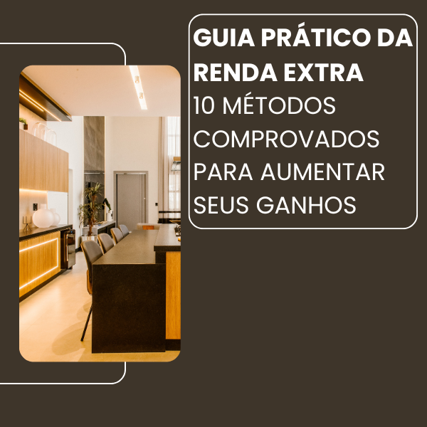 GUIA PRÁTICO DA RENDA EXTRA: 10 MÉTODOS COMPROVADOS PARA AUMENTAR SEUS GANHOS