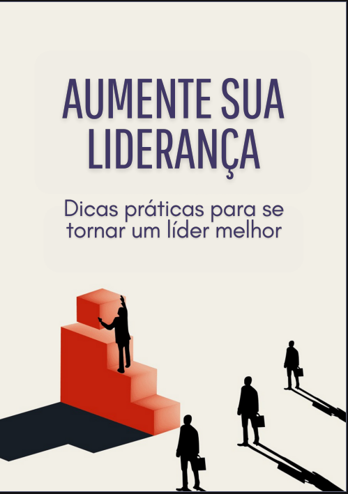 Aumente sua Liderança -Dicas práticas para se tornar um Líder Melhor