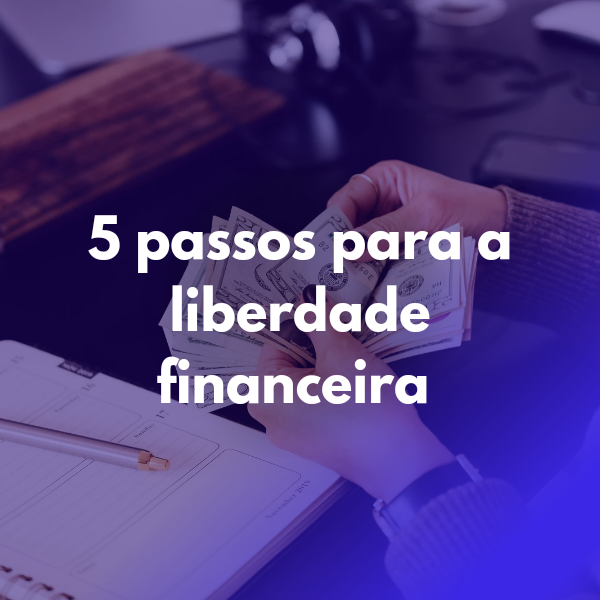 5 passos para a liberdade financeira