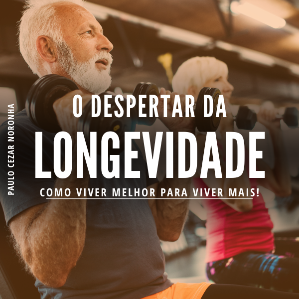 O despertar da longevidade: Como viver melhor para viver mais