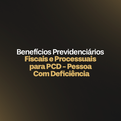 Benefícios Previdenciários, Fiscais e Processuais para PCD - Pessoa Com ...