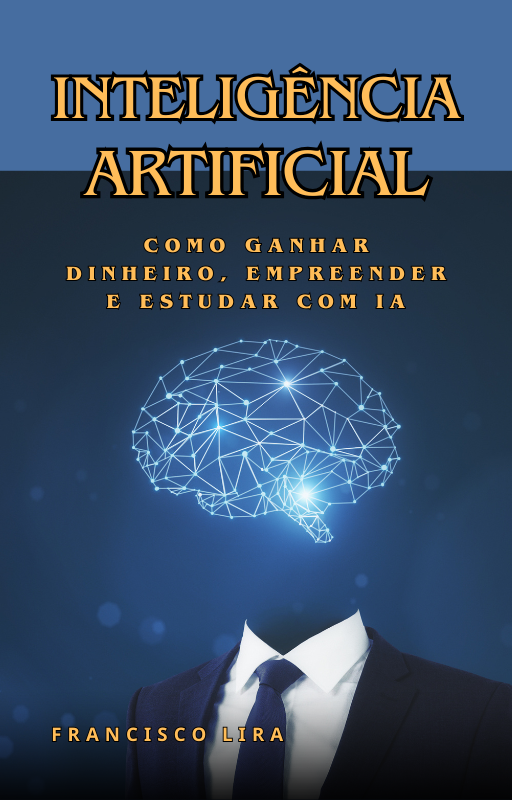 Inteligência Artificial: Guia Prático para Ganhar Dinheiro, Empreen...