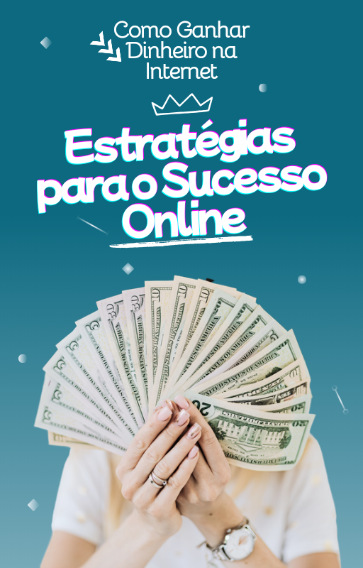 Como Ganhar Dinheiro na Internet: Estratégias para o Sucesso Online