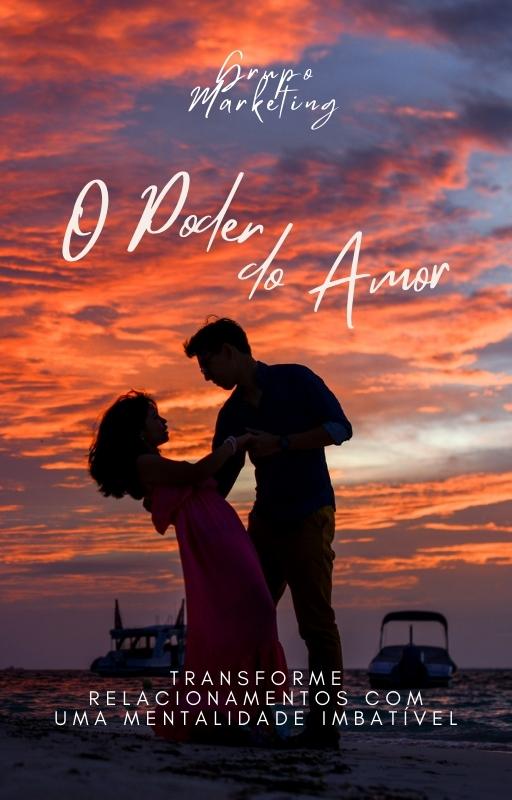 O Poder do Amor: Transforme Relacionamentos Com Uma Mentalidade Imb...