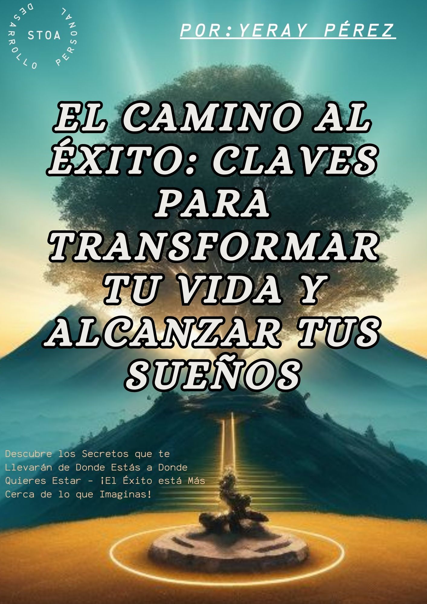 EL CAMINO AL ÉXITO: CLAVES PARA TRANSFORMAR TU VIDA Y ALCANZAR TUS SUEÑOS