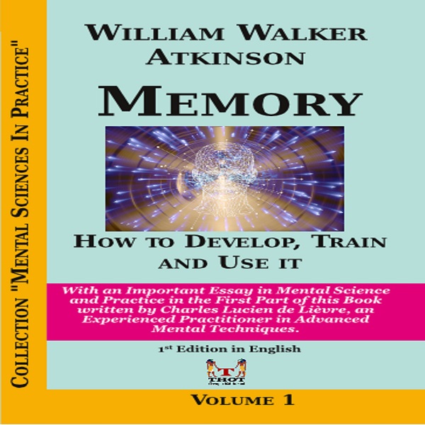 Memory: How to Develop, Train and Use it by William Walker Atkinson...
