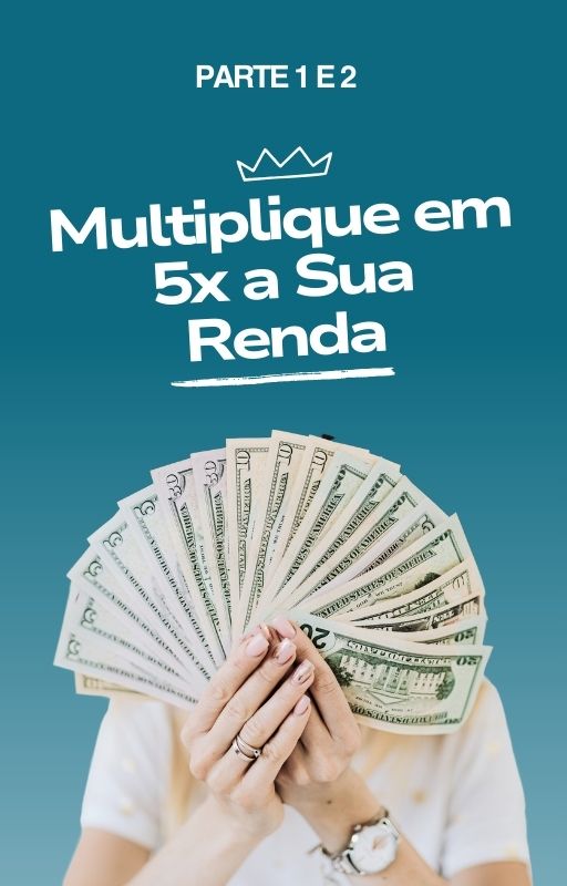 MULTIPLIQUE EM 5X SUA RENDA PARTE 1 E 2 - Ebooks que Transformam