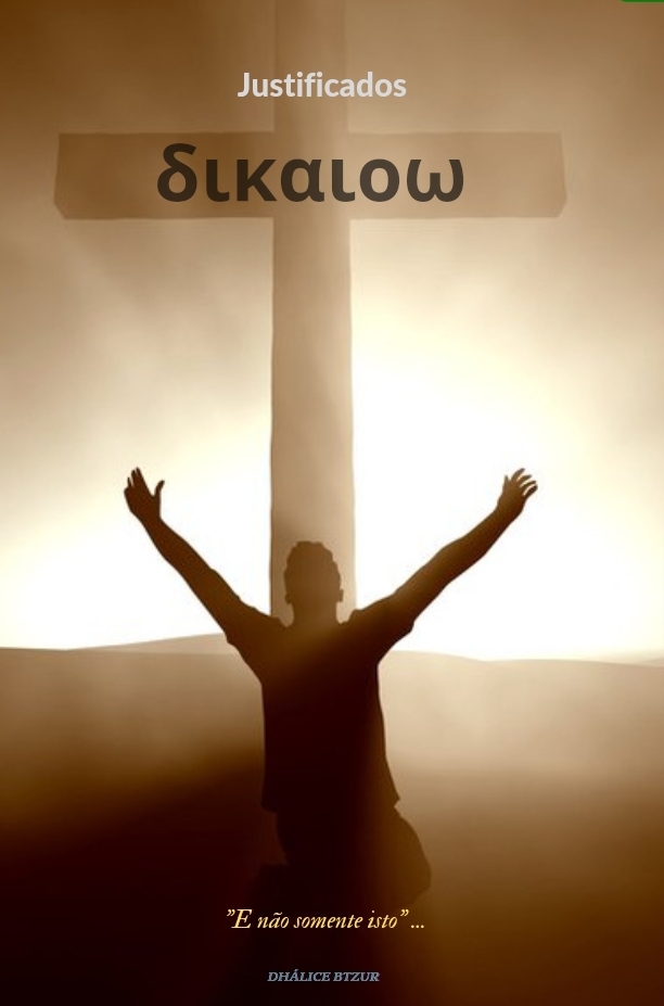 Justificados; e não somente isto... - Dhálice Bezerra dos Santos