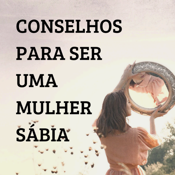 Conselhos para ser uma Mulher Sábia - Maria Aparecida de Sousa Ped...