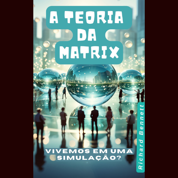 A TEORIA DA MATRIX: Vivemos em uma Simulação?