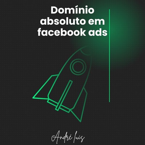 Domínio Absoluto em facebook ads - Andre Luis Alves da Silva | Ho...