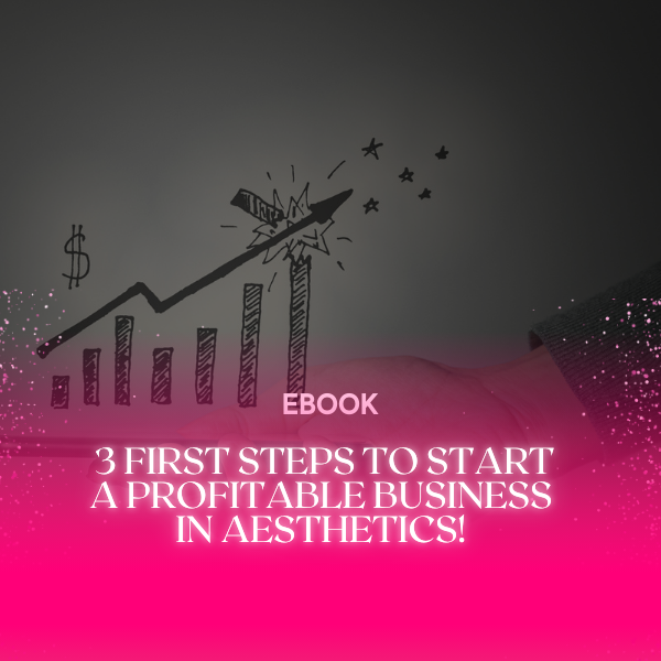 EBOOK - 3 FIRST STEPS TO START A PROFITABLE BUSINESS IN AESTHETICS! IN
