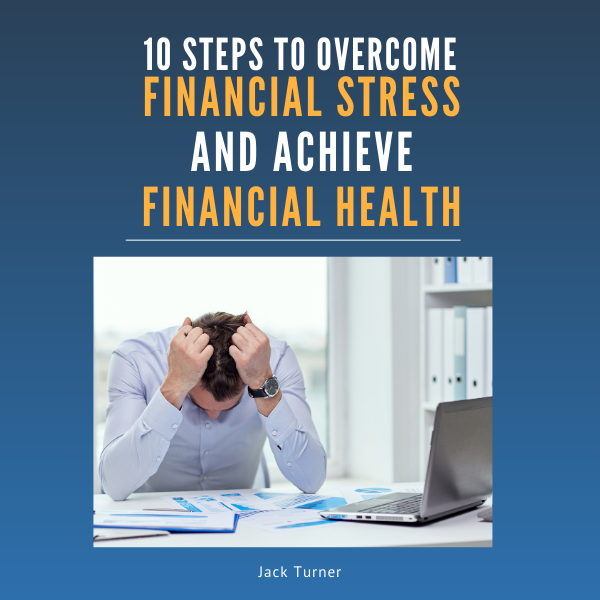 10 Steps to Overcome Financial Stress and Achieve Financial Health ...