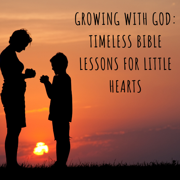 Growing with God: Timeless Bible Lessons for Little Hearts