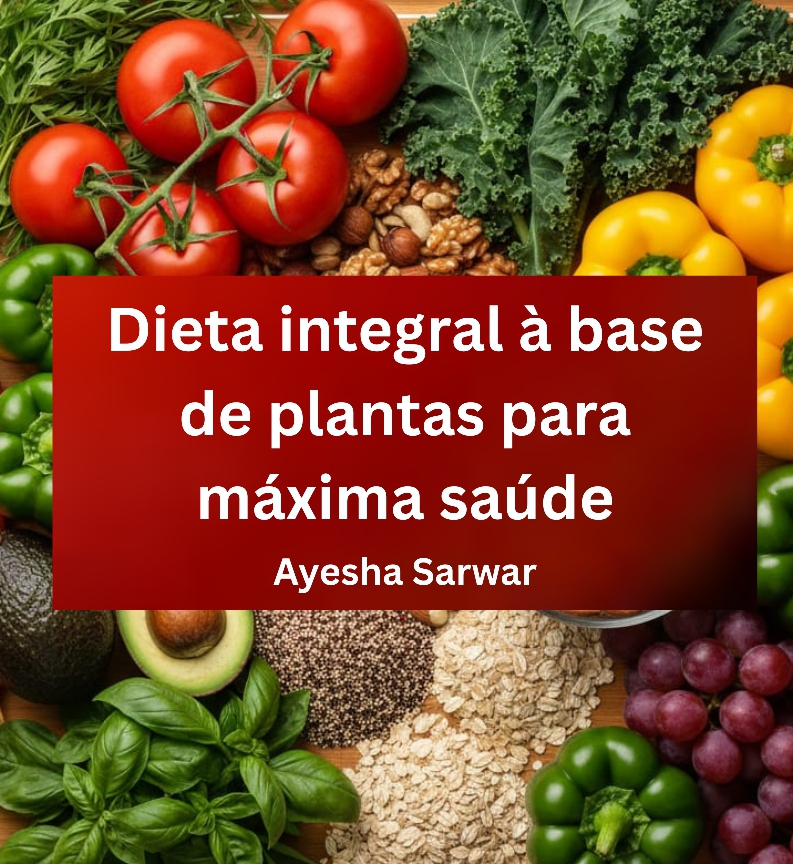 Dieta integral à base de plantas para máxima saúde - Hasan Raza