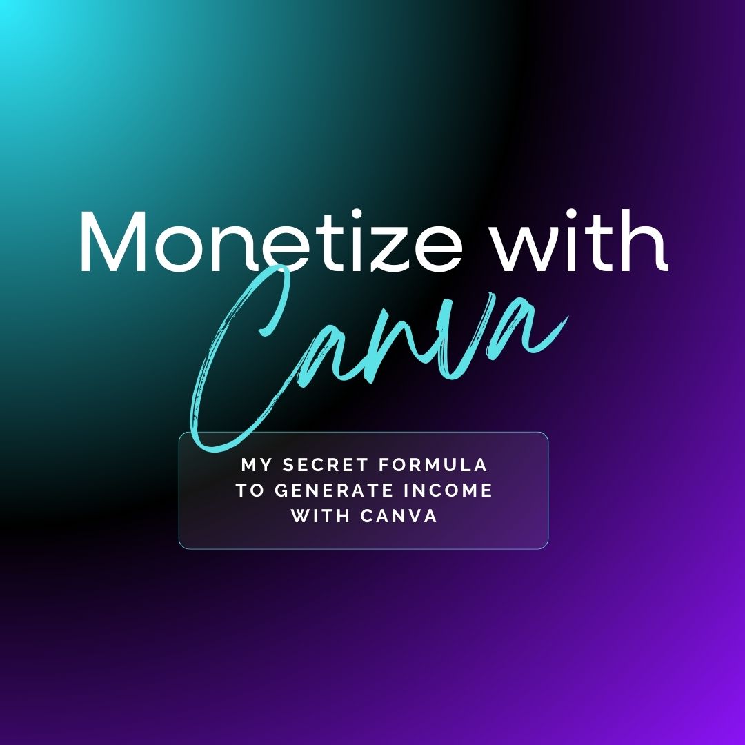 Monetize with Canva: My Secret Formula to Generate Income with Canva